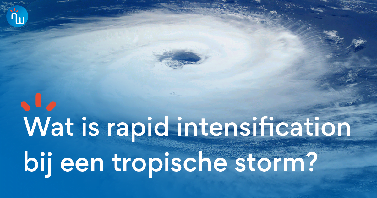 Wat is Rapid Intensification bij een tropische storm? - NoodweerBenelux