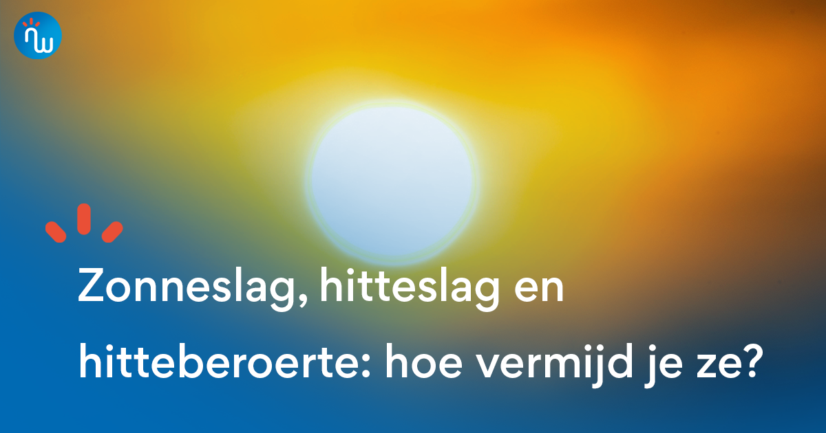 Zonneslag, hitteslag en hitteberoerte: hoe vermijd je ze? - NoodweerBenelux