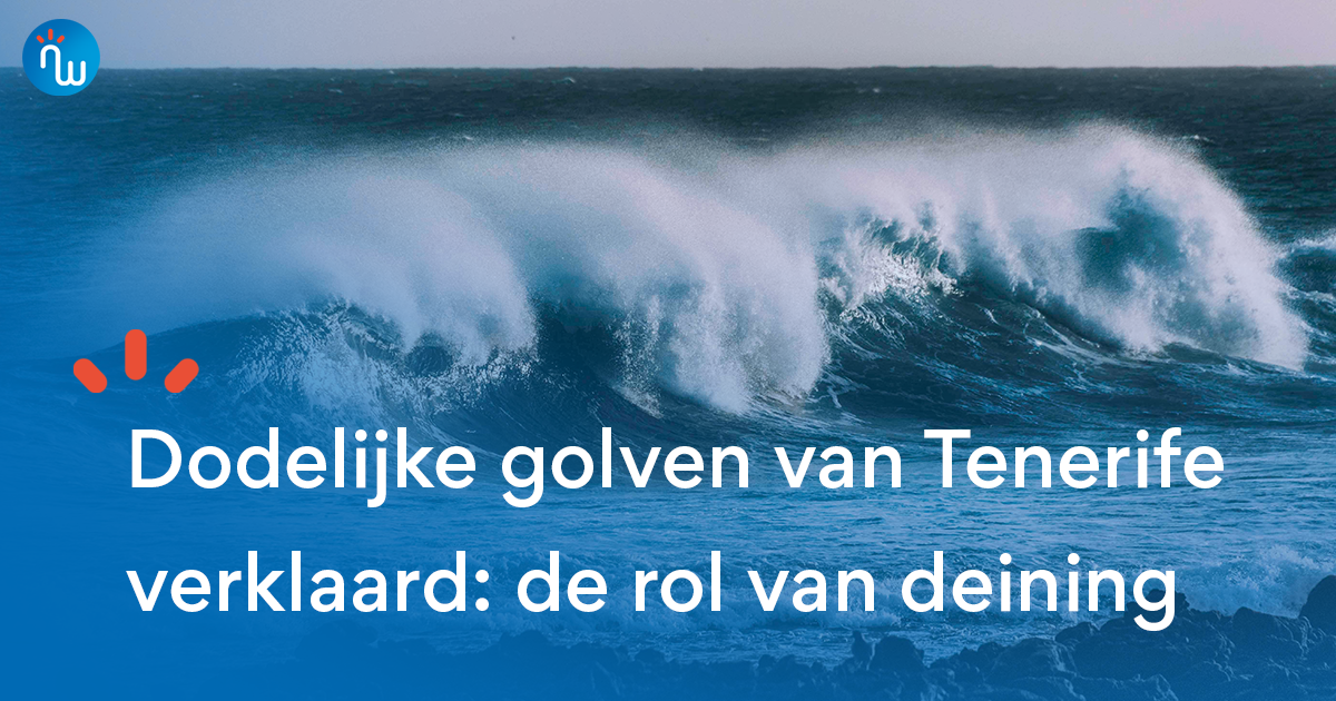 Dodelijke golven van Tenerife verklaard: de rol van deining ...